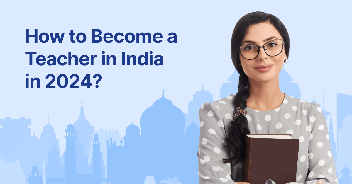 How to Become a Teacher in India: A Comprehensive Guide